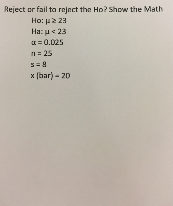 Solved Reject or fail to reject the Ho? Show the Math Ho: Mu | Chegg.com