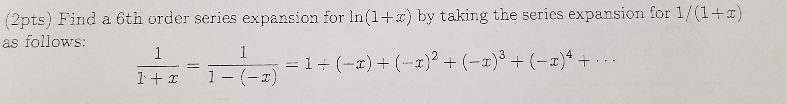 Solved Find a 6th order series expansion for ln (1 + x) by | Chegg.com