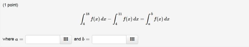 Solved (1 point) 18 f(x) dx-I f(x) dx =| f(x) dx 4 and b = | Chegg.com
