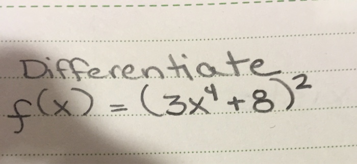 Solved Differentiate f(x) = (3x^4 + 8)^2 | Chegg.com