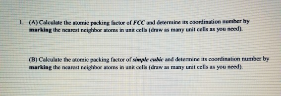 Solved 1. (A) Calculate the atomic packing factor of FCC and | Chegg.com