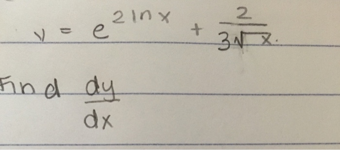 Solved y = e^2 ln x + 2/3 squareroot x Find dy/dx | Chegg.com
