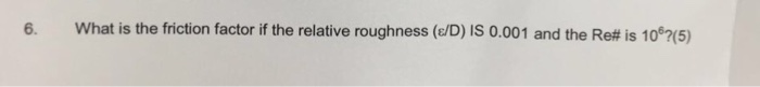 Solved What is the friction factor if the relative roughness | Chegg.com