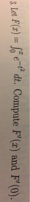 Solved Let F(x) = integral_0^x e^-t^2 dt. Compute F'(x) and | Chegg.com Solved Let F(x) = integral_0^x e^-t^2 dt. Compute F'(x) and | Chegg.com