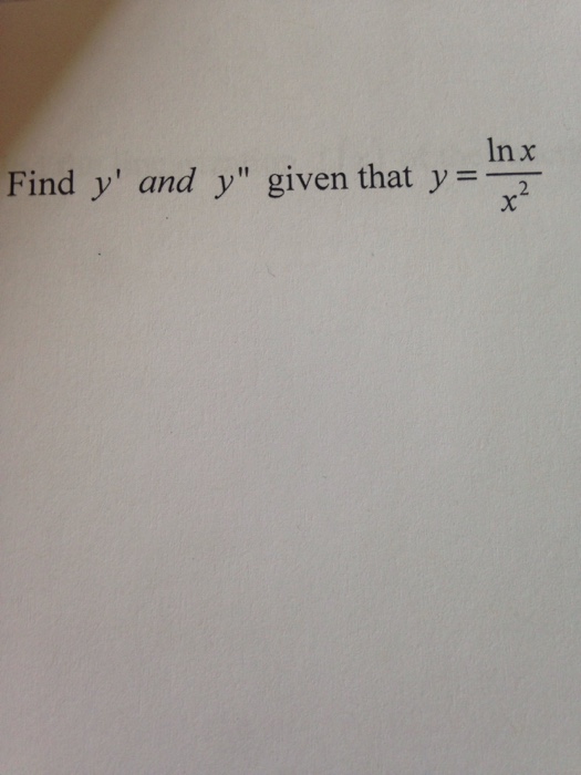 Solved Find y' and y'' given that y = ln x /x^2 | Chegg.com