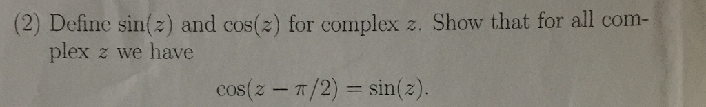 Solved (2) Define sin() and cos(2) for complex z. Show that | Chegg.com