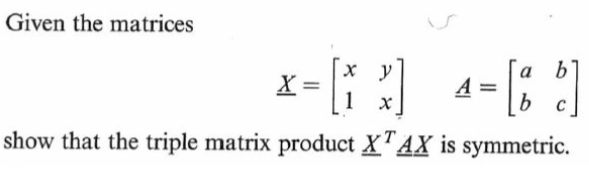 Solved Given the matrices X = [x y 1 x] A = [a b b c] | Chegg.com