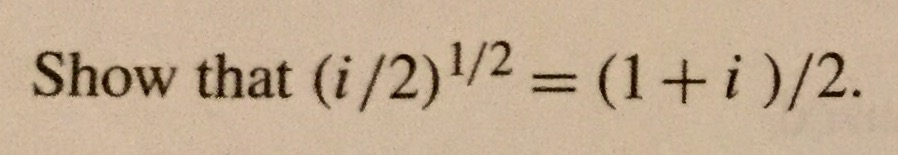 Solved Show that (i/2)^1/2 = (1 + i)/2. | Chegg.com