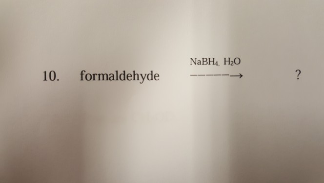 Solved NaBH4, H20 10. formaldehyde | Chegg.com