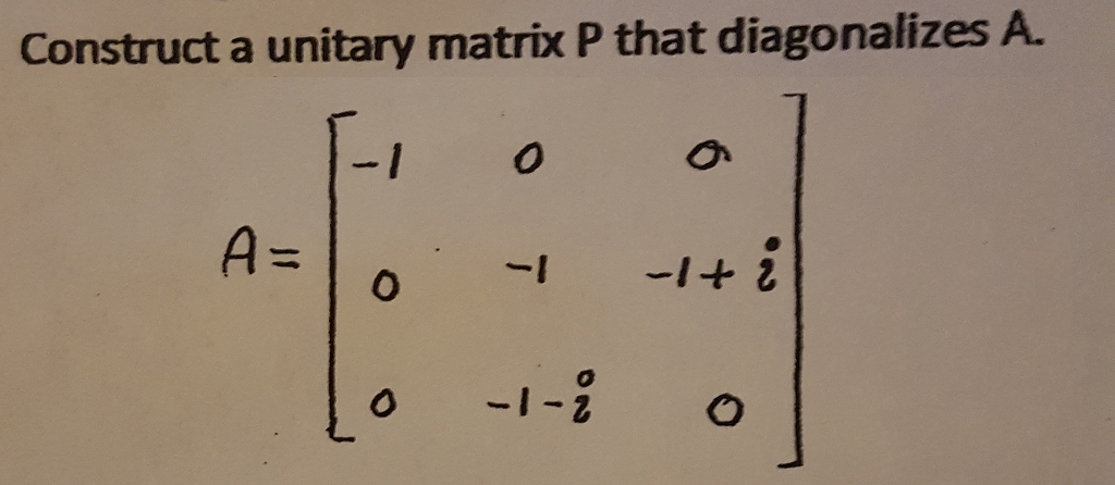Solved Construct a unitary matrix P that diagonalizes A. -IO | Chegg.com