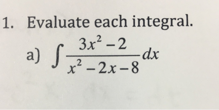 Solved Evaluate each integral. Integral 3x^2-2/x^2 -2x-8 dx | Chegg.com Solved Evaluate each integral. Integral 3x^2-2/x^2 -2x-8 dx | Chegg.com