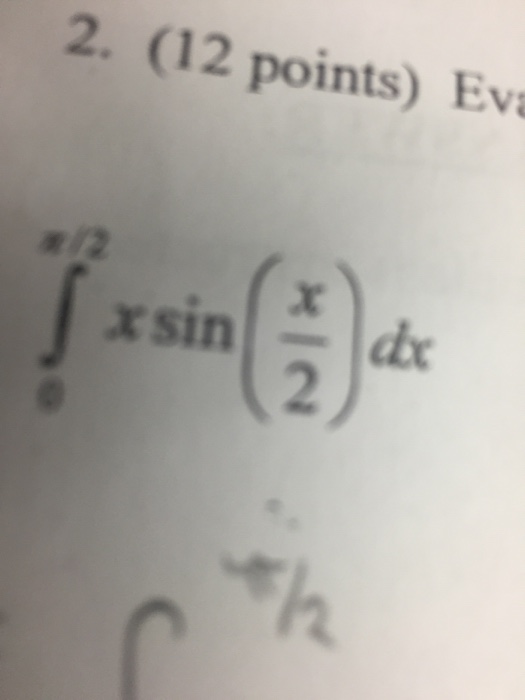 Solved integral_0^pi/2 x sin(x/2) dx | Chegg.com