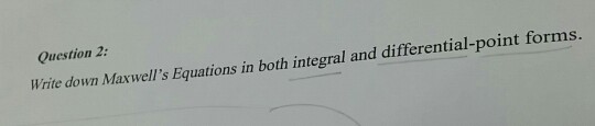 Solved Question 2: Write down Maxwell's Equations in both | Chegg.com
