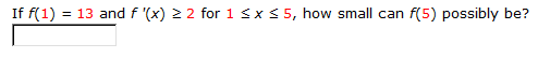 Solved If f(1) = 13 and f?(x) greater than equal to 2 for 1 | Chegg.com