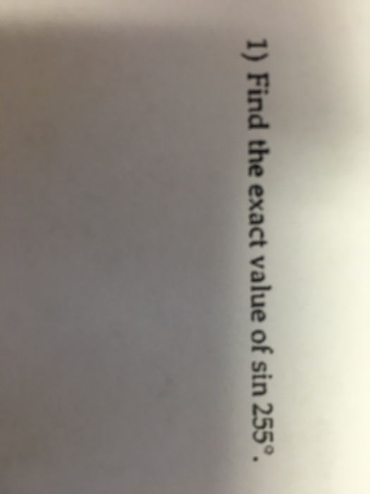 Solved Find the exact value of sin 255 degree. | Chegg.com