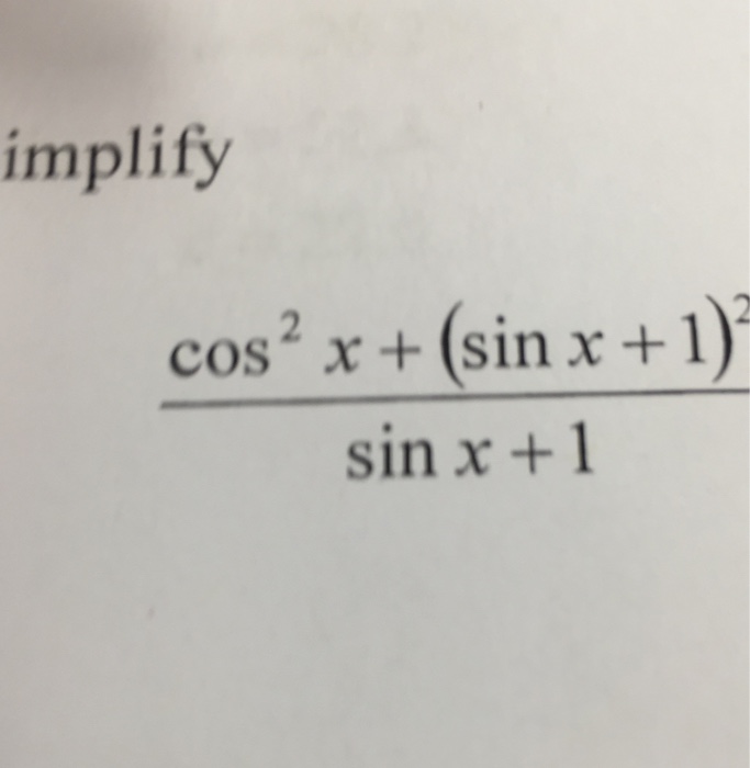 Solved implify cos^2 x + (sin x+1)^2/sin x +1 | Chegg.com