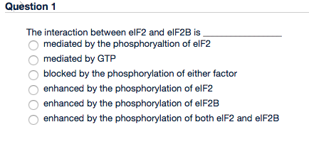 Solved Question 1 The interaction between elF2 and elF2B is | Chegg.com