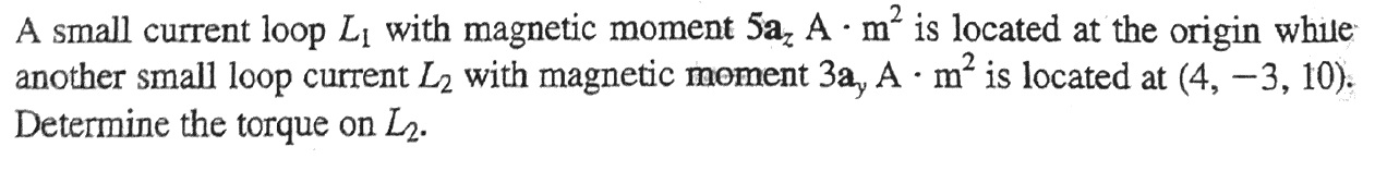 Solved A small current loop L1 with magnetic moment 5az A | Chegg.com