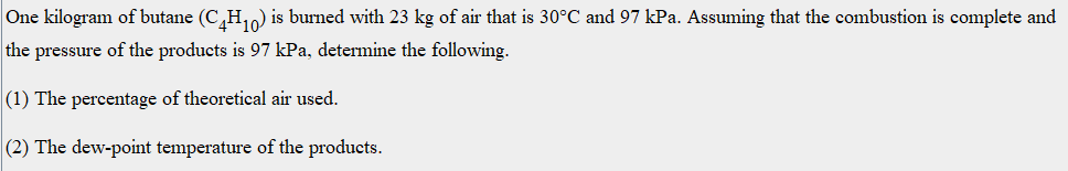 Solved One kilogram of butane (C_4H_10) is burned with 23 kg | Chegg.com
