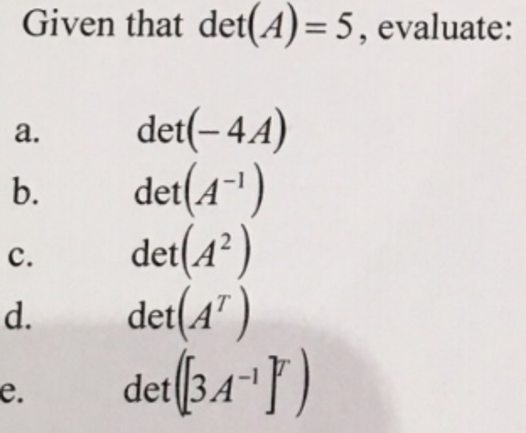 Solved Given that det(A) = 5, evaluate: det(- 4 A) | Chegg.com