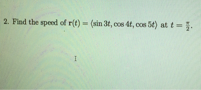 Solved Find the speed of r(t) = (sin 3t, cos 4t, cos 5t) at | Chegg.com