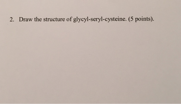 Solved 2. Draw the structure of glycyl-seryl-cysteine. (5 | Chegg.com
