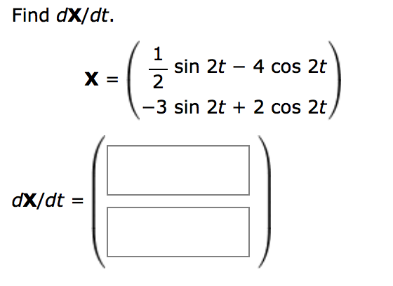 Solved Find dX/dt. 1 sin 2t-4 cos 2t 3 sin 2t + 2 cos 2t/ | Chegg.com