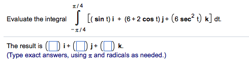 Solved Evaluate the integral integral^pi/4_-pi/4 [(sin t) i | Chegg.com