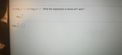 Solved Let log_b 7 = F and log_h 4 = T Write the expression | Chegg.com