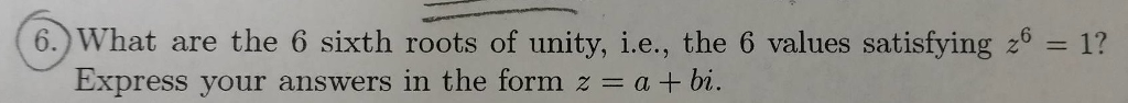 Solved 6. What are the 6 sixth roots of unity, i.e., the 6 | Chegg.com