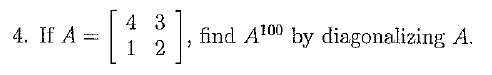 Solved If A = [4 3 1 2], find A^100 by diagonalizing A. | Chegg.com