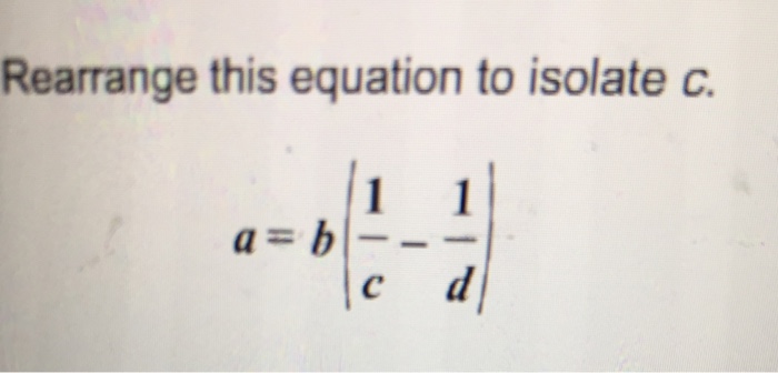 Solved Rearrange this equation to isolate C. a = b (1/c - | Chegg.com