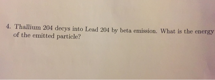 Solved Thallium 204 decays into Load 204 by beta emission. | Chegg.com