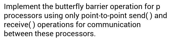 Solved Implement the butterfly barrier operation for p | Chegg.com