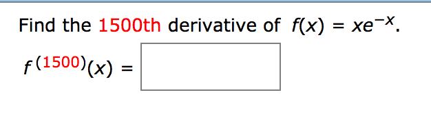Solved Find the 1500th derivative of f(x) = xe^-x, f^(1500) | Chegg.com