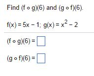 Solved Find (f o g)(6) and (g o f)(6). f(x) = 5x - 1; g(x) | Chegg.com