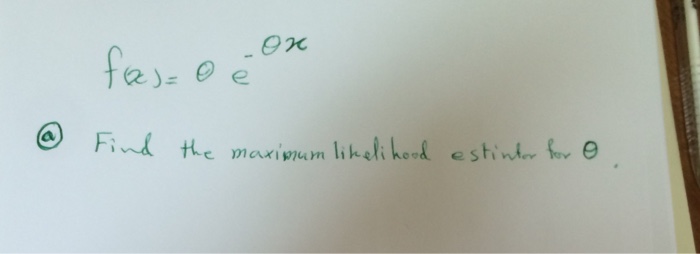 Solved f(x) = theta e^-theta x Find the maximum likelihood | Chegg.com