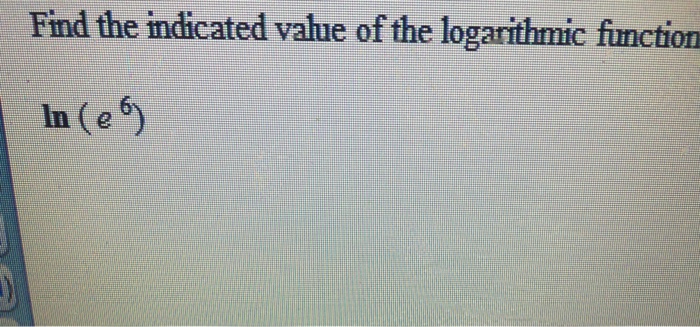 Solved Find the indicated value of the logarithmic function | Chegg.com