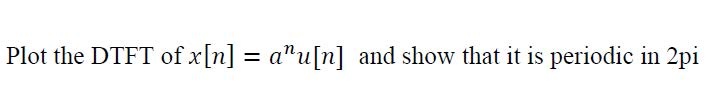 Solved Plot the DTFT of x[n] = a^nu[n] and show that it is | Chegg.com