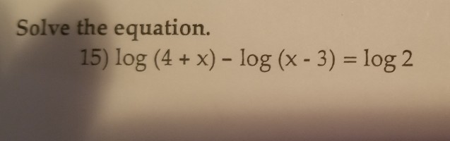 Solved Solve the equation. 15) log (4+x) - log (x - 3) log 2 | Chegg.com