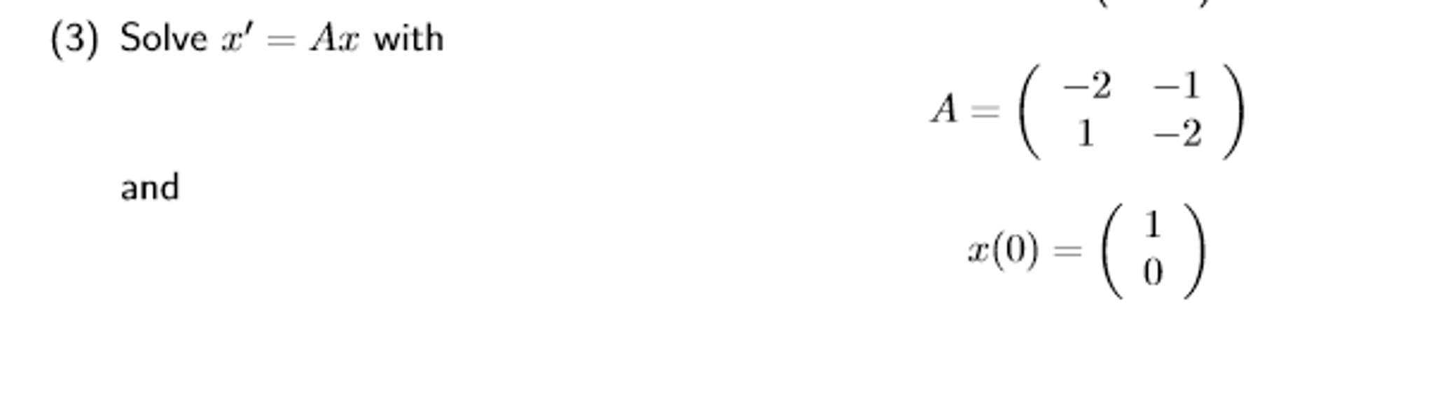 Solved Solve x' = Ax with A = (-2 1 -1 -2) and x(0) = (1 0) | Chegg.com Solved Solve x' = Ax with A = (-2 1 -1 -2) and x(0) = (1 0) | Chegg.com