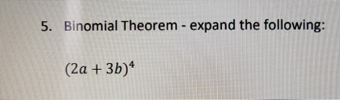 Solved 5. Binomial Theorem -expand the following: (2a +3b)4 | Chegg.com