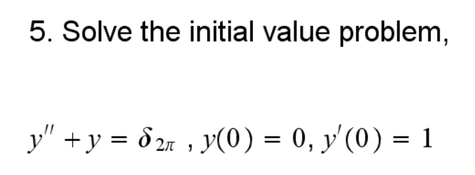Solved Solve the initial value problem, y" + y= sigma 2pi, | Chegg.com