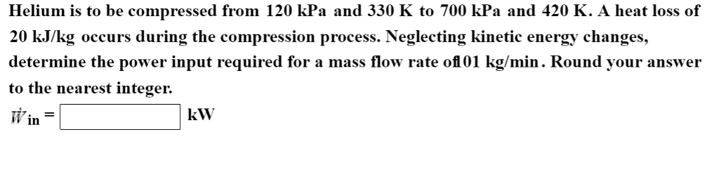 Solved Helium is to be compressed from 120 kPa and 330 K to | Chegg.com
