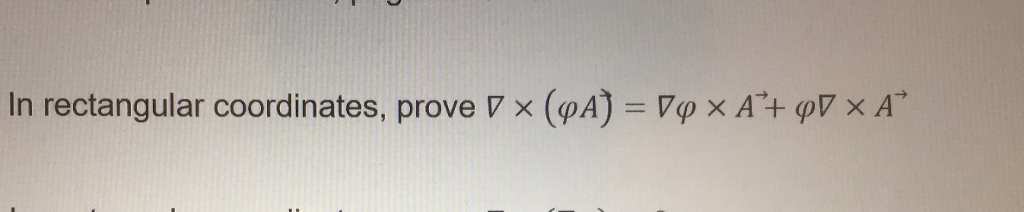 Solved In rectangular coordinates, prove nabla times (phi A) | Chegg.com