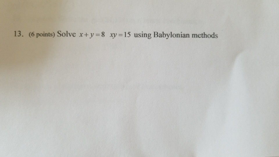 Solved 13. (6 points) Solve x+y-8 xy=15 using Babylonian | Chegg.com