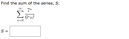 Solved Find the sum of the series, S. 7m 6 n! n=0 | Chegg.com