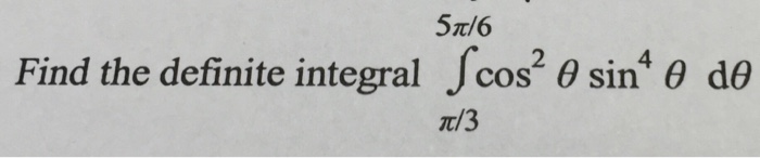 Solved Find the definite integral integral_pi/3^5 pi/6 cos^2 | Chegg.com