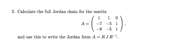 Solved Calculate the full Jordan chain for the matrix A = (1 | Chegg.com
