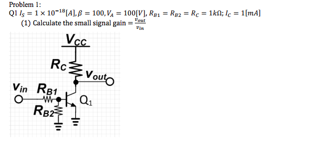 Solved Problem 1: (1) Calculate the small signal gain = your | Chegg.com